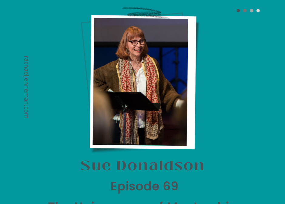 Episode 69: Sue Donaldson- The Uniqueness of Mentorship - Rachael Jenneman